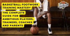Basketball Footwork Training: Ultimate Guide